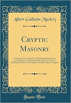 Cryptic Masonry: A Manual of the Council, or Monitorial Instructions in ...