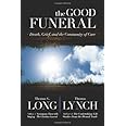 The Good Funeral: Death, Grief, and the Community of Care: Long, Thomas ...