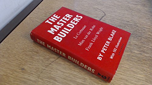 The Master Builders. Le Corbusier, Mies VanDer Rohe, Frank Lloyd Wright ...