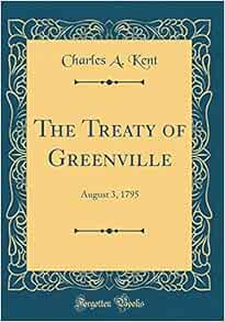 The Treaty of Greenville: August 3, 1795 (Classic Reprint): Kent ...