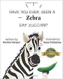 Amazon.com: Have You Ever Seen a Zebra Eat Zucchini?: 9781950894147 ...