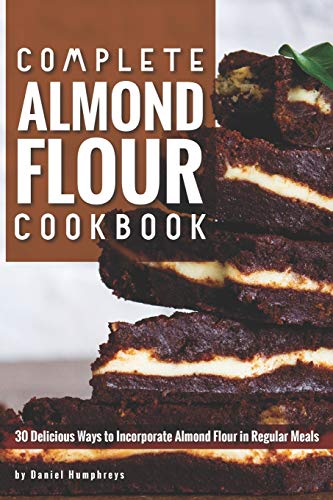 Complete Almond Flour Cookbook: 30 Delicious Ways to Incorporate Almond ...