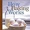 How Baking Works: Exploring the Fundamentals of Baking Science: Paula I ...
