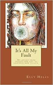 It's All My Fault: A Memoir told through memories and poetry: Helcl ...