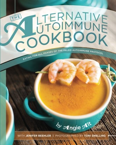 The Alternative Autoimmune Cookbook: Eating for All Phases of the Paleo ...