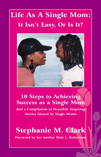 Life As A Single Mom: It Isn't Easy, Or Is It?: Stephanie M. Clark ...