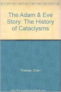 The Adam & Eve Story: The History of Cataclysms: Thomas, Chan ...