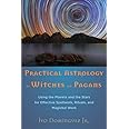 Practical Astrology for Witches and Pagans: Using the Planets and the Stars for Effective ...