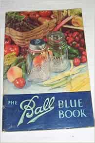 The Ball Blue Book of Canning and Preserving Recipes: Ball Brothers ...