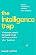 The Intelligence Trap: Why Smart People Do Stupid Things and How to ...