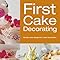 First Cake Decorating: Simple Cake Designs for Beginners (First Crafts ...
