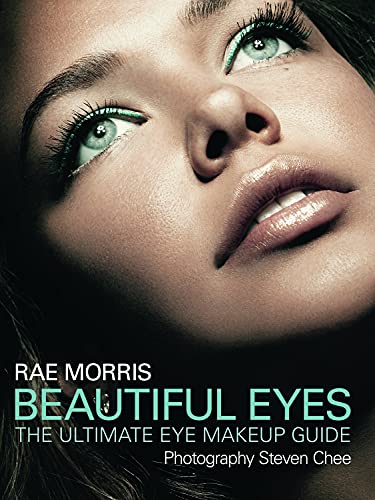 Beautiful Eyes: The Ultimate Eye Makeup Guide: Morris, Rae, Chee ...