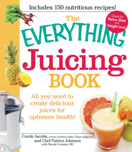 The Everything Juicing Book: All you need to create delicious juices ...