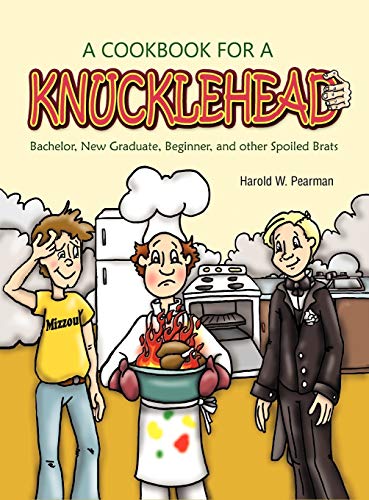 A Cookbook for A Knucklehead: Bachelor, New Graduate, Beginner, and ...