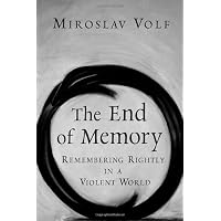 The End of Memory: Remembering Rightly in a Violent World: Volf ...