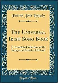 The Universal Irish Song Book: A Complete Collection of the Songs and ...