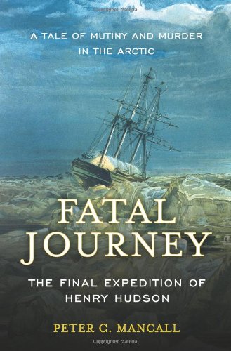 Fatal Journey: The Final Expedition of Henry Hudson: Mancall, Peter C ...