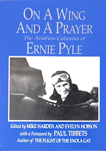 On a Wing and a Prayer: The Aviation Columns of Ernie Pyle: Ernie Pyle ...