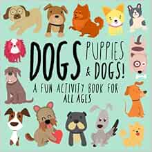 Dogs, Puppies and Dogs!: A Fun Activity Book for Kids and Dog Lovers ...