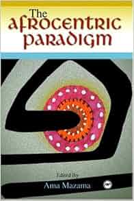 The Afrocentric Paradigm: Ama Mazama: 9781592210176: Amazon.com: Books