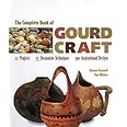 The Complete Book Of Gourd Craft: 22 Projects * 55 Decorative ...