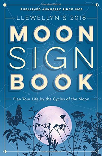 Llewellyn's 2018 Moon Sign Book: Plan Your Life by the Cycles of the ...