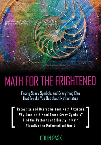 Math for the Frightened: Facing Scary Symbols and Everything Else That ...