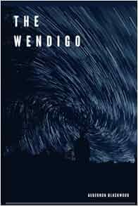The Wendigo: Algernon Blackwood: 9781978415645: Amazon.com: Books
