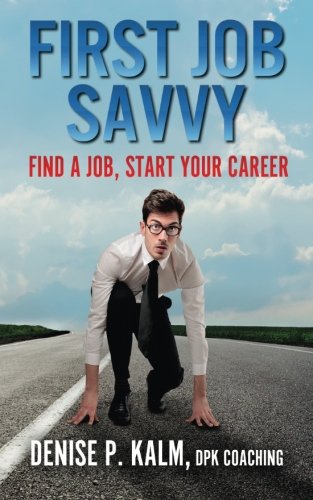 First Job Savvy: Get a Job, Start Your Career (Savvy Books): Kalm ...