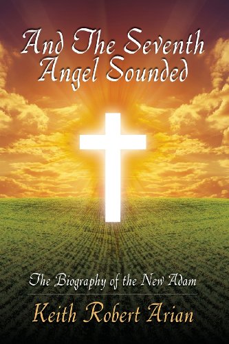 And the Seventh Angel Sounded: The Biography of the New Adam: Arian ...