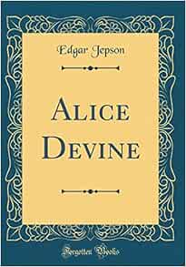 Alice Devine (Classic Reprint): Jepson, Edgar: 9781528383615: Amazon ...