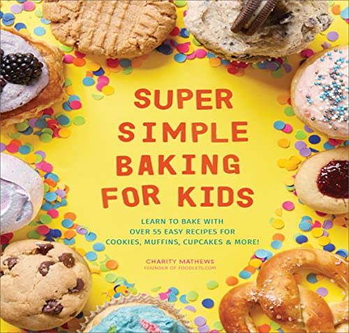 Super Simple Baking for Kids: Learn to Bake with over 55 Easy Recipes ...