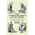 The American Boy's Handy Book: Turn-of-the-Century Classic of Crafts ...