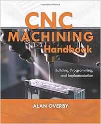 CNC Machining Handbook: Building, Programming, and Implementation: Alan ...