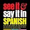 Amazon.com: See It and Say It in Spanish: A Beginner's Guide to ...