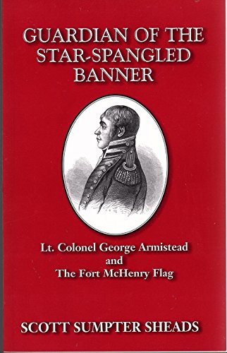 Guardian of the Star-Spangled Banner: Lt. Colonel George Armistead and ...