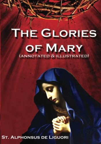 THE GLORIES OF MARY (annotated & illustrated): Liguori, Alphonsus, Rice ...