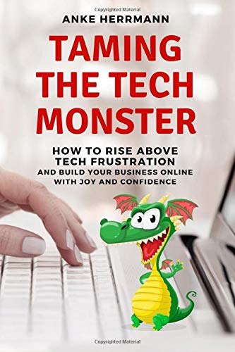 Taming the Tech Monster: How to Rise Above Tech Frustration and Build ...