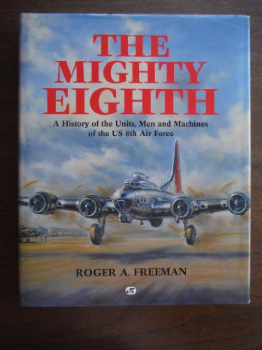 The Mighty Eighth (A History of the Units, Men and Machines of the Us ...