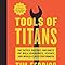 Tools of Titans: The Tactics, Routines, and Habits of Billionaires ...