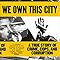 We Own This City: A True Story of Crime, Cops, and Corruption: Fenton ...