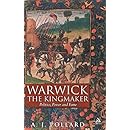 Warwick the Kingmaker: Politics, Power and Fame during the War of the ...