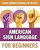 American Sign Language for Beginners: Learn Signing Essentials in 30 ...