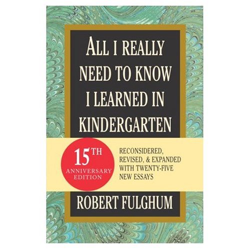 All I Really Need to Know I Learned in Kindergarten: Uncommon Thoughts ...