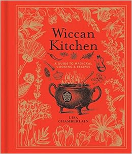 Wiccan Kitchen: A Guide to Magickal Cooking & Recipes (The Modern-Day ...