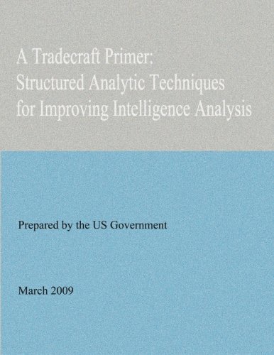 A Tradecraft Primer: Structured Analytic Techniques for Improving Intelligence Analysis ...