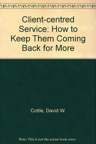 Client-Centered Service: How to Keep Them Coming Back for More: Cottle ...