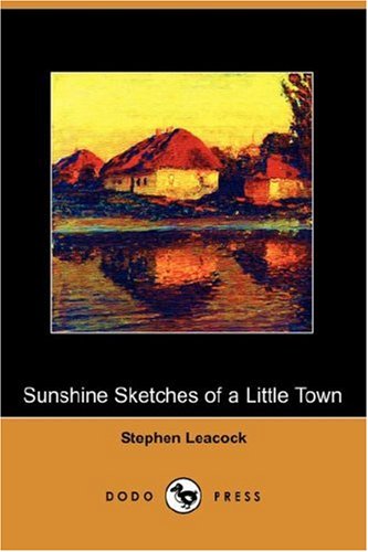 Sunshine Sketches of a Little Town (Dodo Press): Leacock, Stephen ...