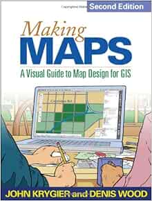 Making Maps, Second Edition: A Visual Guide to Map Design for GIS: Krygier, John, Wood, Denis ...