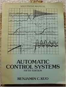 Solutions manual [for] Automatic control systems: Benjamin C Kuo: 9780130549259: Amazon.com: Books